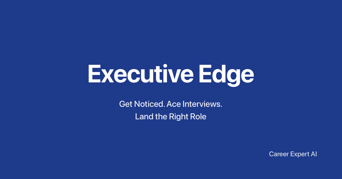 The Executive Edge — Get Noticed. Ace Interviews. Land the Right Role.